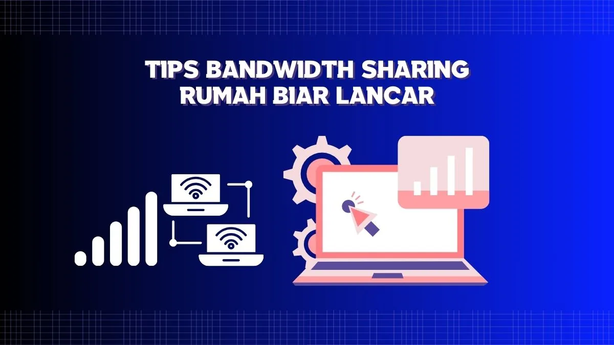 Tips Bandwidth Sharing Rumah Biar Lancar - Golan Education